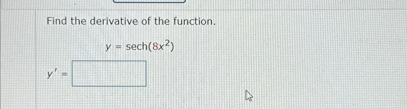 Solved Find the derivative of the function.y=sech(8x2)y'= | Chegg.com