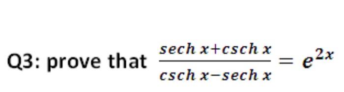 Solved Q3: prove that sech x+csch x csch x-sech x e2x | Chegg.com