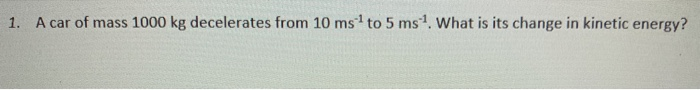 Solved 1. A car of mass 1000 kg decelerates from 10 ms 1 to | Chegg.com
