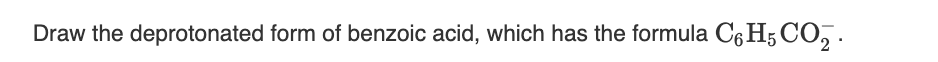 Solved Draw the deprotonated form of ﻿benzoic acid, which | Chegg.com