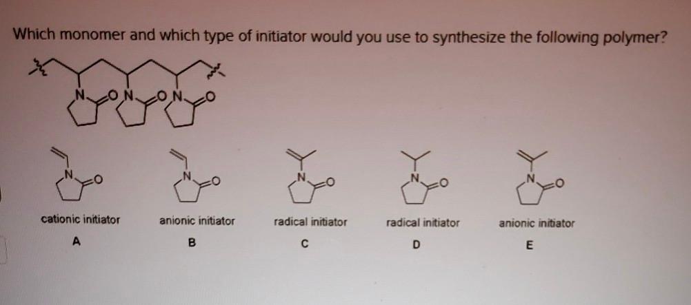 Solved Which monomer and which type of initiator would you | Chegg.com