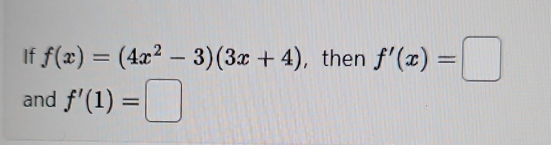 Solved If f(x)=(4x2−3)(3x+4), then f′(x)= and f′(1)= | Chegg.com