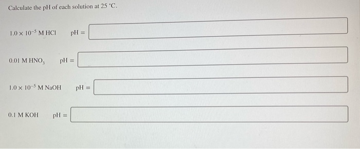 Solved Calculate the pH of each solution at 25°C. 1.0 x | Chegg.com