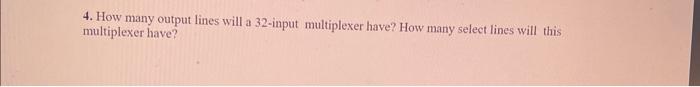 Solved 4. How many output lines will a 32 -input multiplexer | Chegg.com