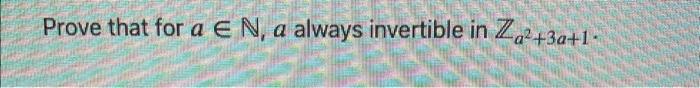 Solved Prove that for a∈N,a always invertible in Za2+3a+1. | Chegg.com