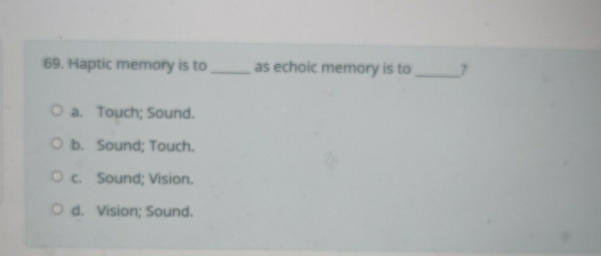 Haptic memory is to ﻿as echoic memory is to a. | Chegg.com
