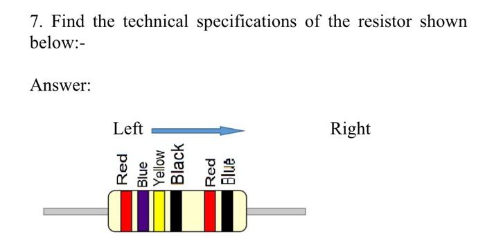 Solved 7. Find the technical specifications of the resistor | Chegg.com