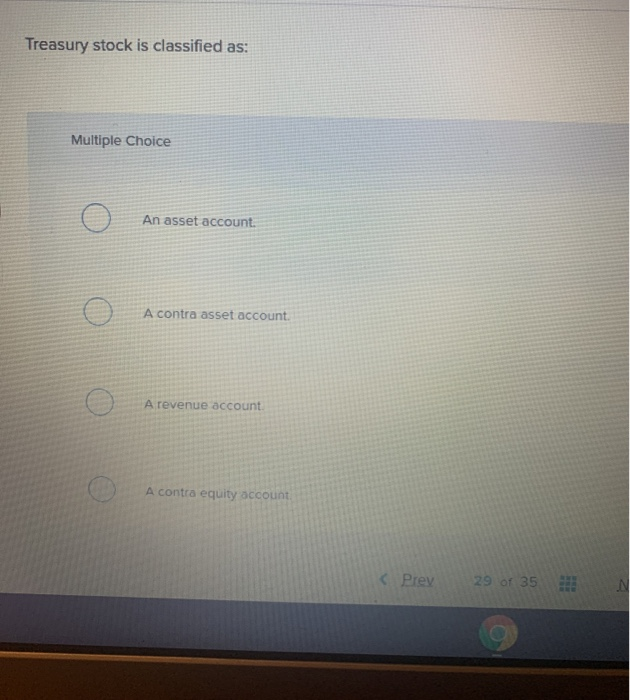 Solved Treasury stock is classified as: Multiple Choice An | Chegg.com