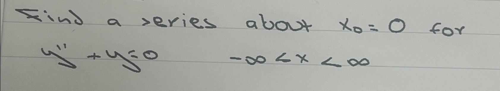 Solved Find a series about x0=0 ﻿for y''+y=0,-∞\infty | Chegg.com