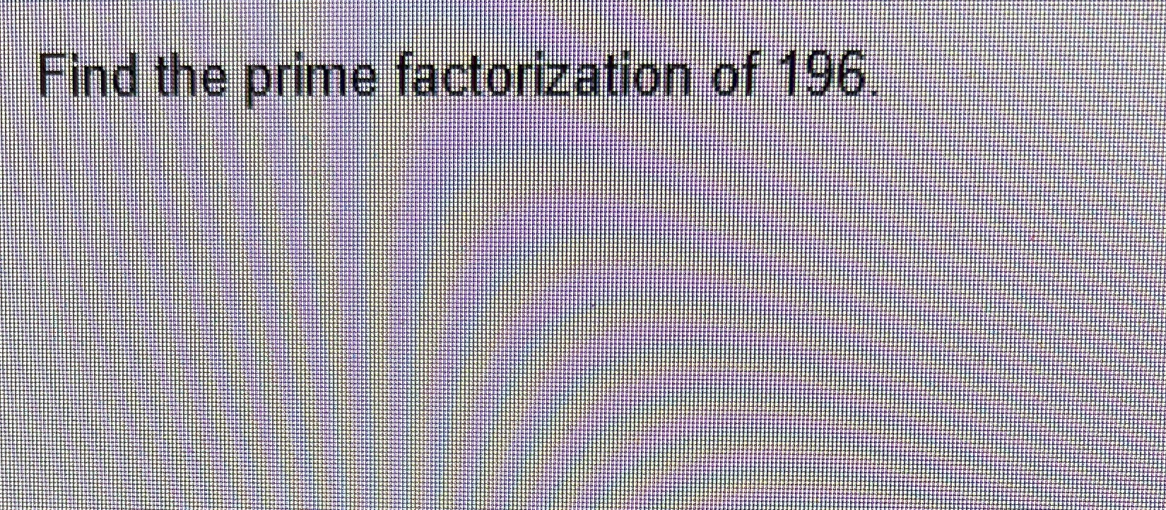 Solved Find the prime factorization of 196 | Chegg.com