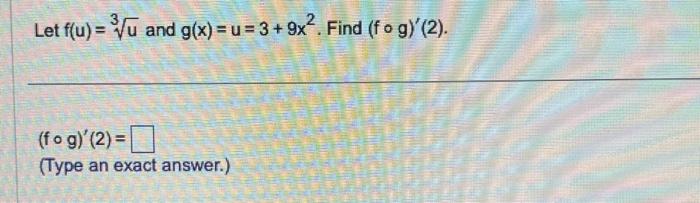 Solved Let f(u)=3u and g(x)=u=3+9x2 (f∘g)′(2)= (Type an | Chegg.com