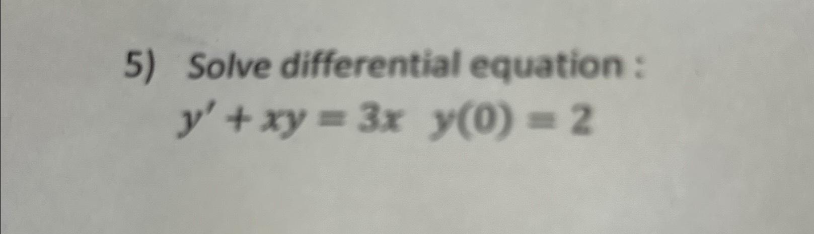 Solved Solve differential equation :y'+xy=3x y(0)=2 | Chegg.com