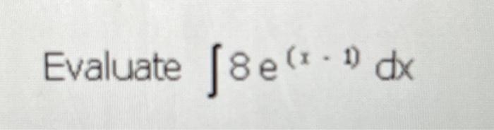 Solved Evaluate ∫8e(x−1)dx | Chegg.com