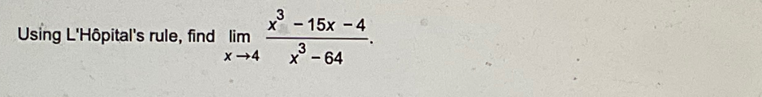 Solved Using L'Hôpital's rule, find limx→4x3-15x-4x3-64 | Chegg.com