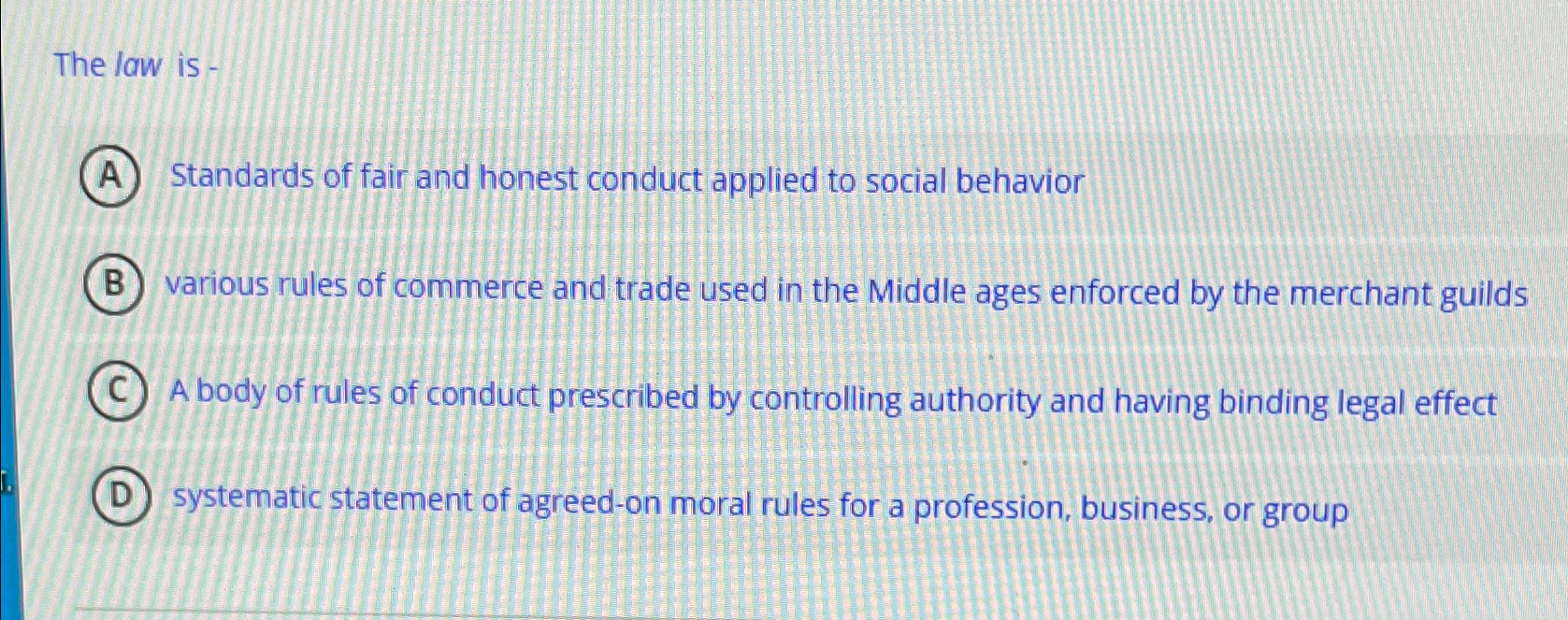 Solved The law is -Standards of fair and honest conduct | Chegg.com