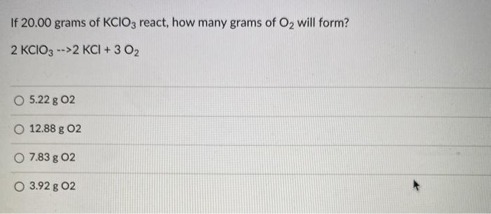 Solved If 20.00 grams of KClO3 react, how many grams of O2 | Chegg.com