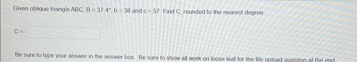 Solved Given oblique triangle ABC, B = 37.4°, b = 38 and c= | Chegg.com Solved Given oblique triangle ABC, B = 37.4°, b = 38 and c= | Chegg.com