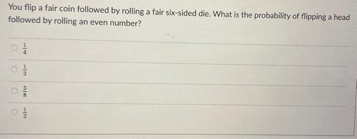 Solved You flip a fair coin followed by rolling a fair | Chegg.com