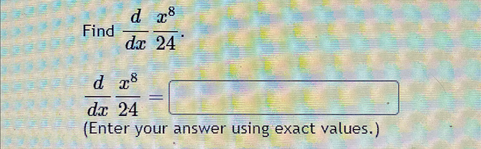 Solved Find ddxx824.ddxx824=(Enter your answer using exact | Chegg.com