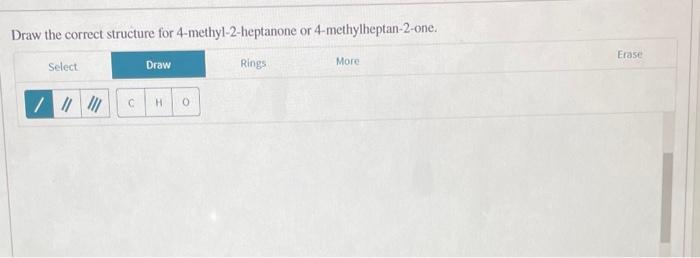 Solved Draw the correct structure for 4-methyl-2-heptanone | Chegg.com