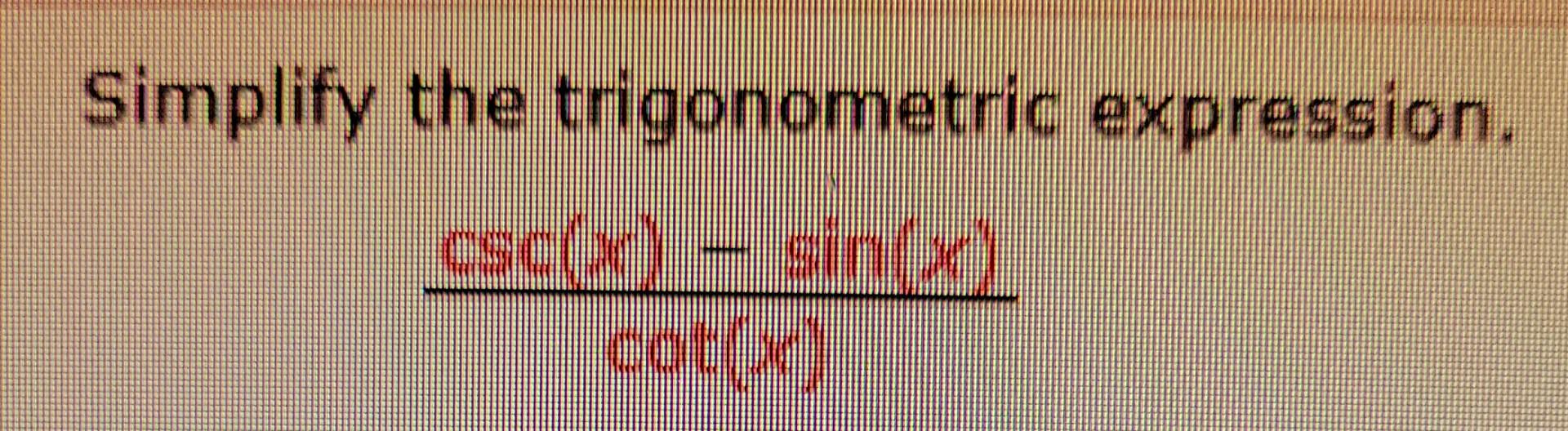 Solved Simplify the trigonometric expression. csc(X) – sin | Chegg.com