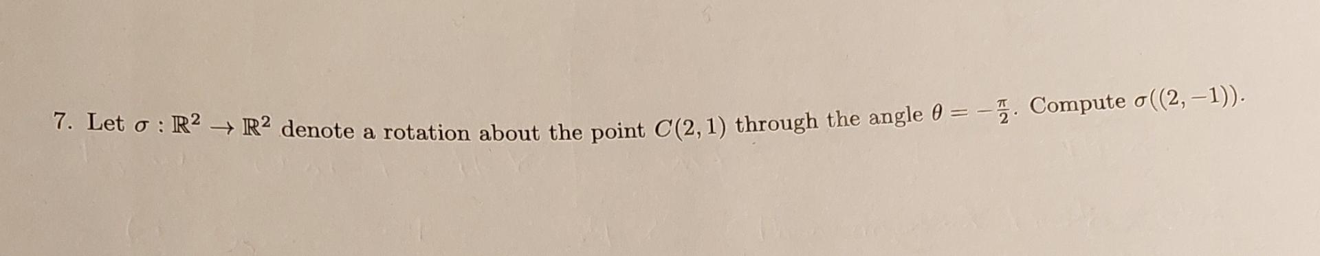 Solved 7. Let σ:R2→R2 denote a rotation about the point | Chegg.com