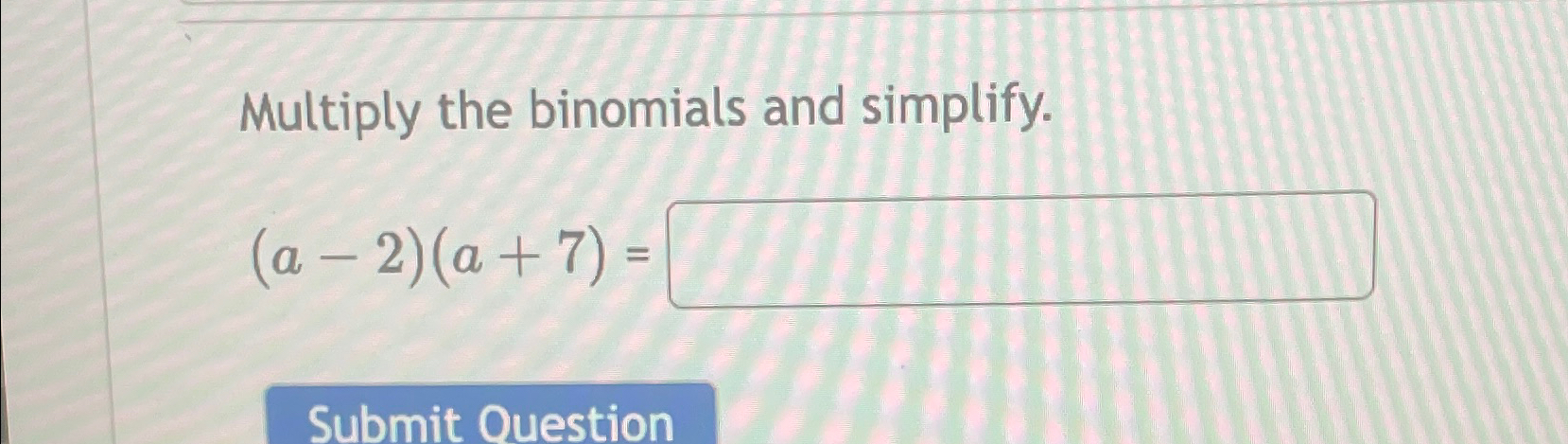 Solved Multiply the binomials and simplify.(a-2)(a+7)= | Chegg.com