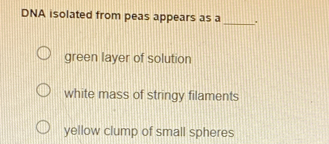 Solved DNA isolated from peas appears as agreen layer of | Chegg.com