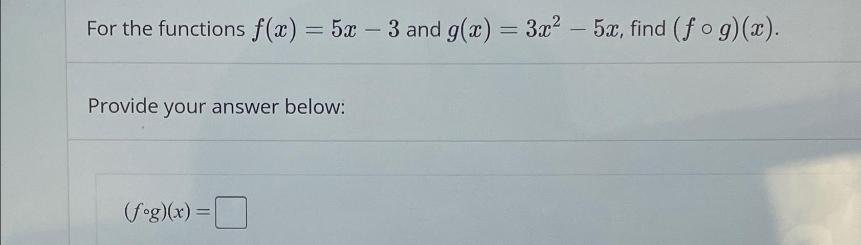 Solved For the functions f(x)=5x-3 ﻿and g(x)=3x2-5x, ﻿find | Chegg.com