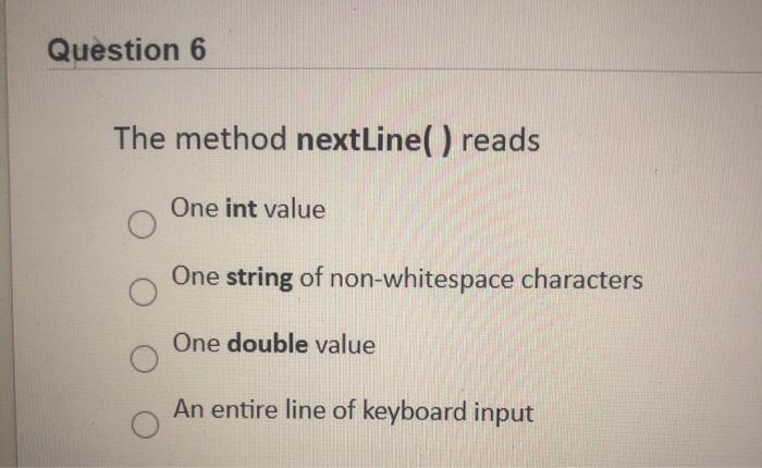 Solved Question 6 The method nextLine() reads One int value | Chegg.com