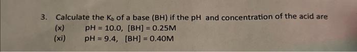 [Solved]: 3. Calculate the Kb of a base (BH) if the pH and
