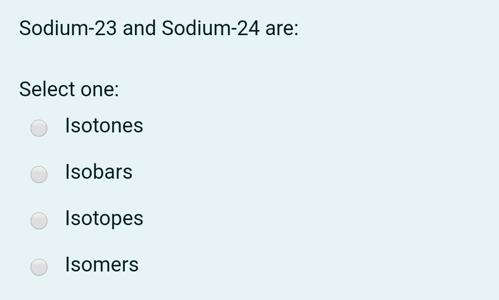 Solved Sodium-23 and Sodium-24 are: Select one: Isotones | Chegg.com