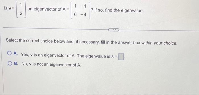 Solved Is v=[12] an eigenvector of A=[16−1−4] ? If so, find | Chegg.com