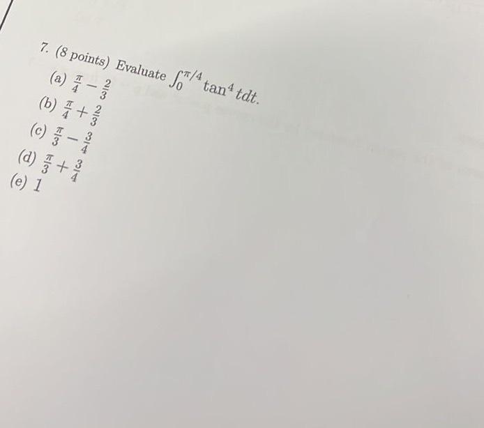Solved 7. (8 points) Evaluate ∫0π/4tan4tdt. (b) 4π+ 1) 3π+43 | Chegg.com