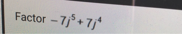Solved Factor - 7;* + 7;4 | Chegg.com