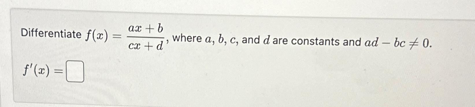 Solved Differentiate f(x)=ax+bcx+d, ﻿where a,b,c, ﻿and d | Chegg.com