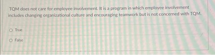 Solved TQM does not care for employee involvement. It is a | Chegg.com