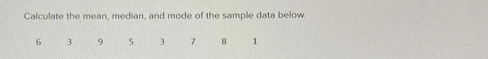 Solved Calculate the mean, median, and mode of the sample | Chegg.com