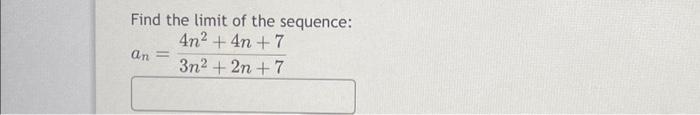 Solved Find the limit of the sequence: 4n² + 4n+7 3n² + 2n | Chegg.com