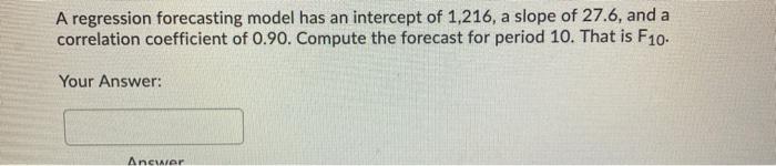 Solved A regression forecasting model has an intercept of | Chegg.com