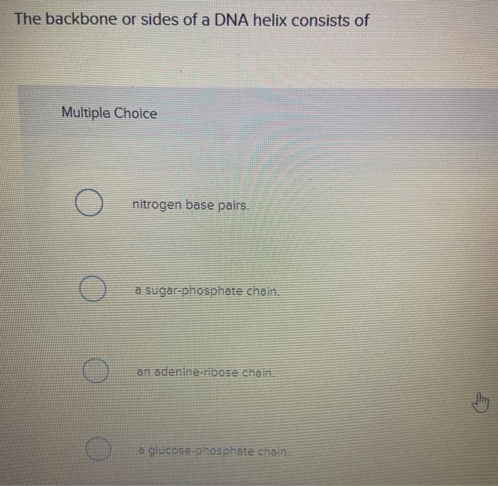 Solved The backbone or sides of a DNA helix consists of | Chegg.com