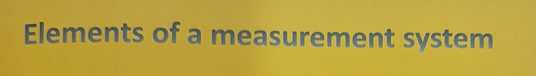 Solved Elements of a measurement system | Chegg.com