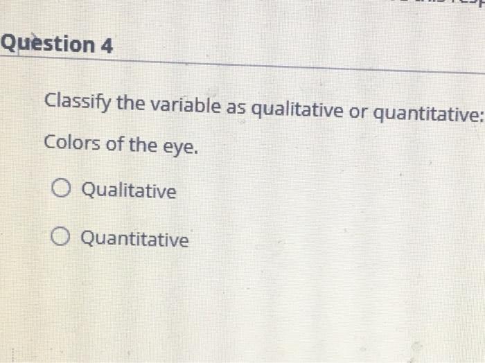 Solved Question 4 Classify the variable as qualitative or | Chegg.com