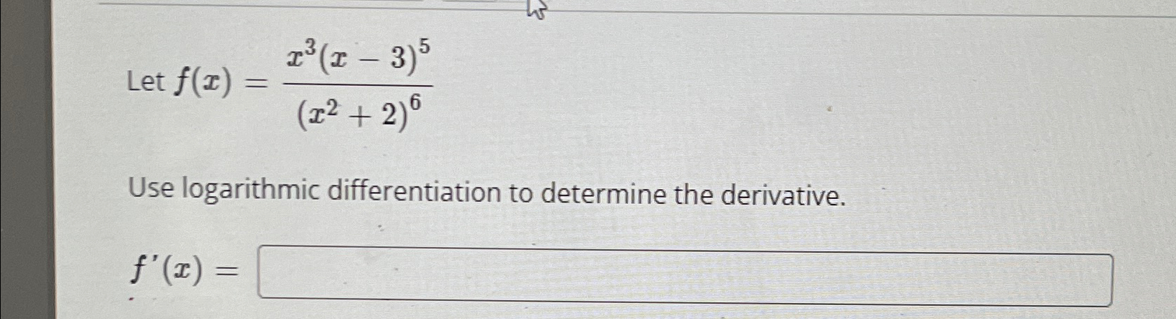 Solved Let f(x)=x3(x-3)5(x2+2)6Use logarithmic | Chegg.com