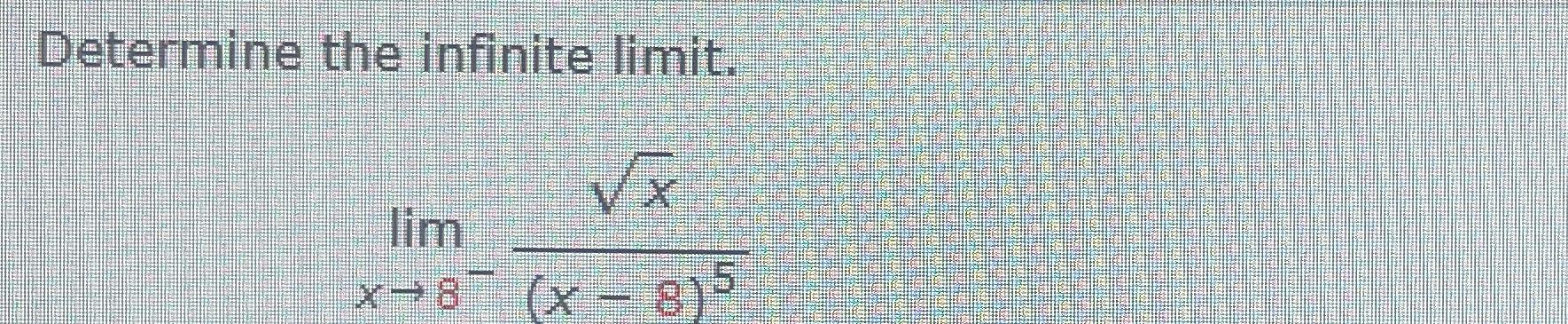 Solved Determine the infinite limit.limx→8-x2(x-8)5 | Chegg.com