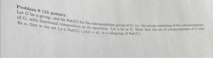 Solved Problem 6 (15 points): Let G be a group, and let Aut( | Chegg.com