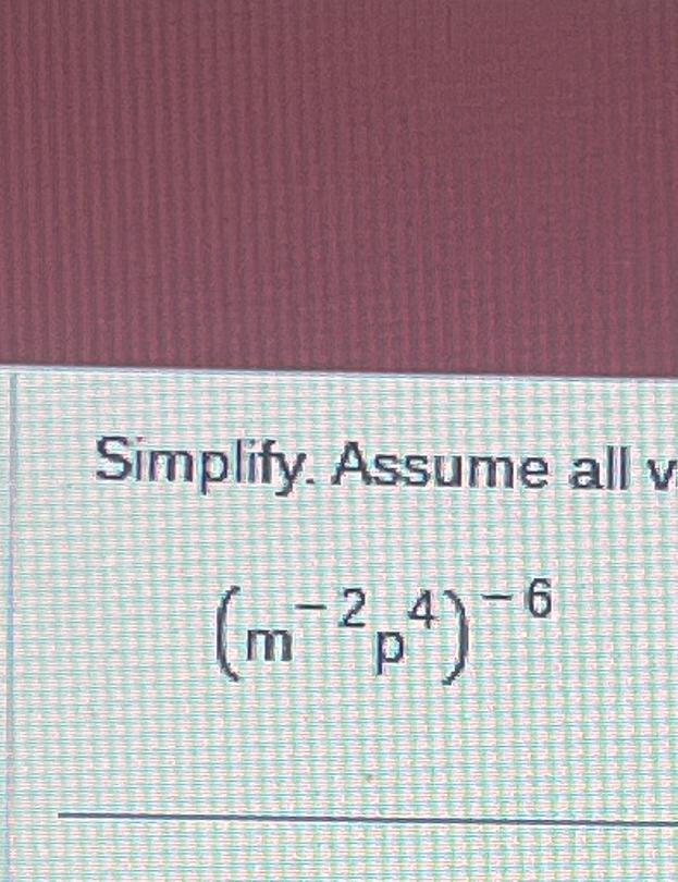 Solved Simplify. Assume all(m-2p4)-6 | Chegg.com