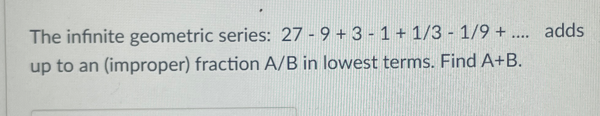 Solved The infinite geometric series: 27-9+3-1+13-19+dots. | Chegg.com
