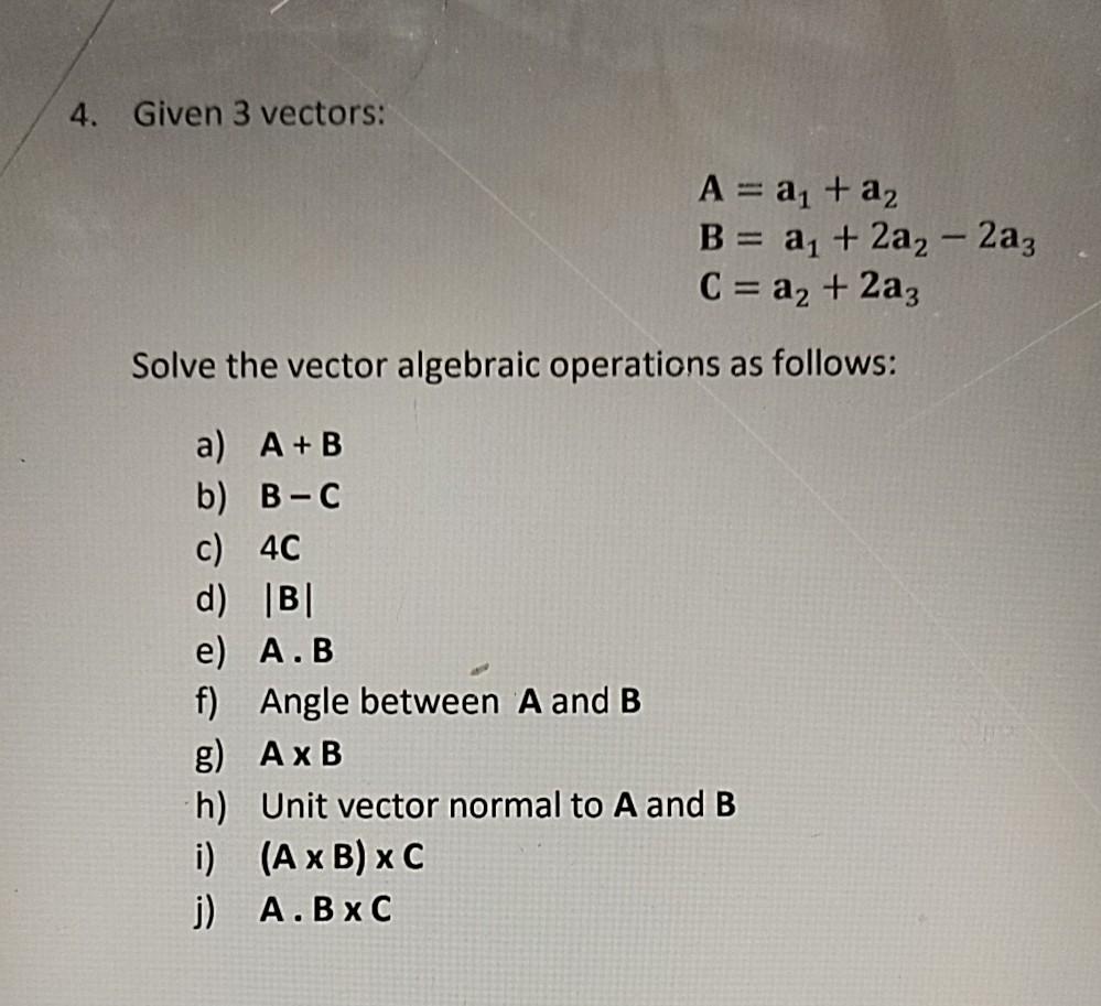 Solved 4. Given 3 vectors: A = a1 + a2 B = a + 2a2 - 2a3 C = | Chegg.com