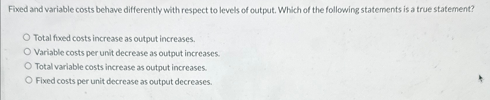 Solved Fixed and variable costs behave differently with | Chegg.com